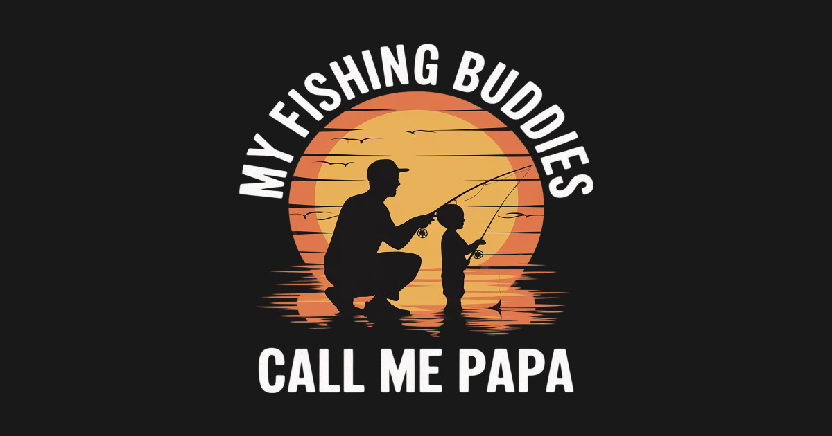 My Fishing Buddies Call Me Papa Father's Day Men - My Fishing Buddies ...