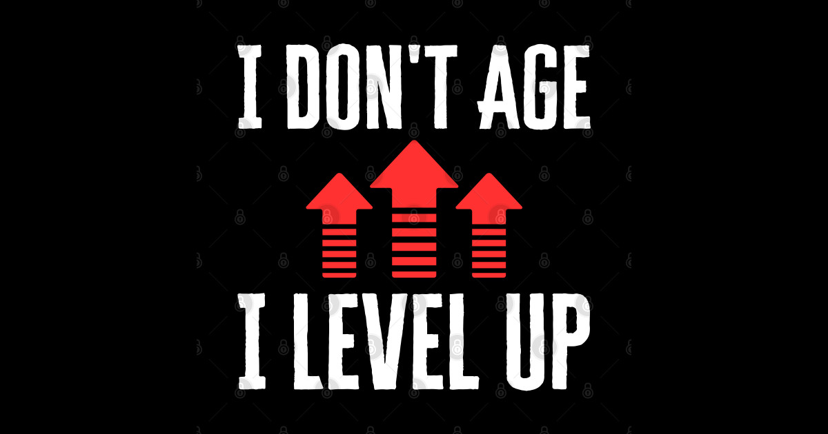 I Don't Age I Level Up - I Dont Age I Level Up - Posters and Art Prints | TeePublic