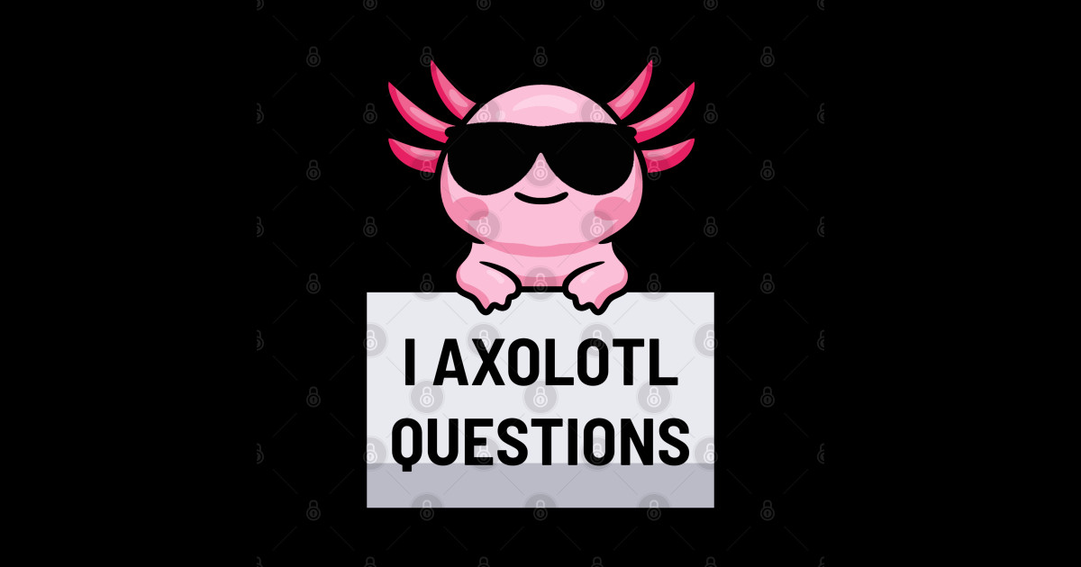 I Axolotl Questions - Axolotls Of The World - Sticker | TeePublic