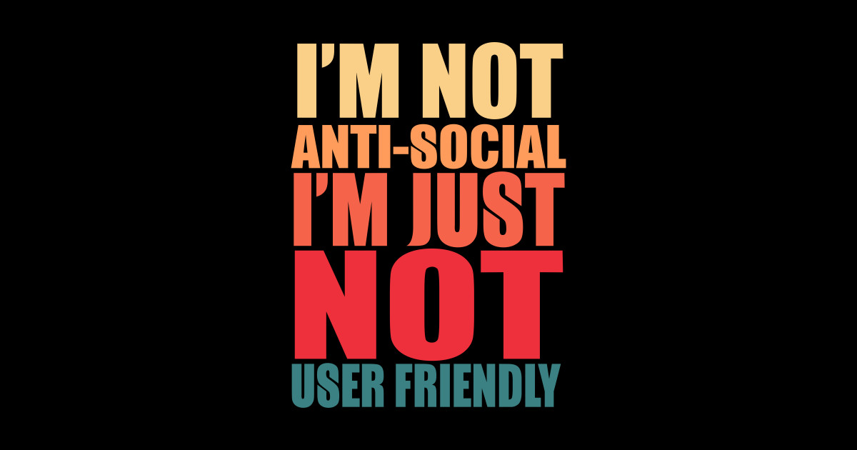 I'm Not Anti-social I'm Just Not User Friendly - Anti Social - Sticker ...