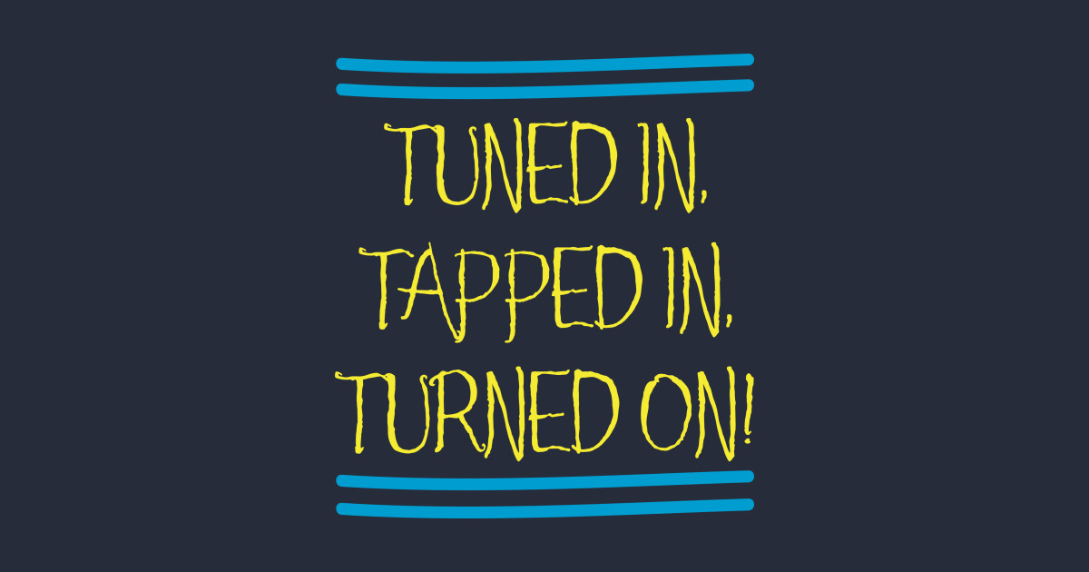 Tuned In, Tapped In, Turned On! - Tuned In Tapped In Turned On - T ...