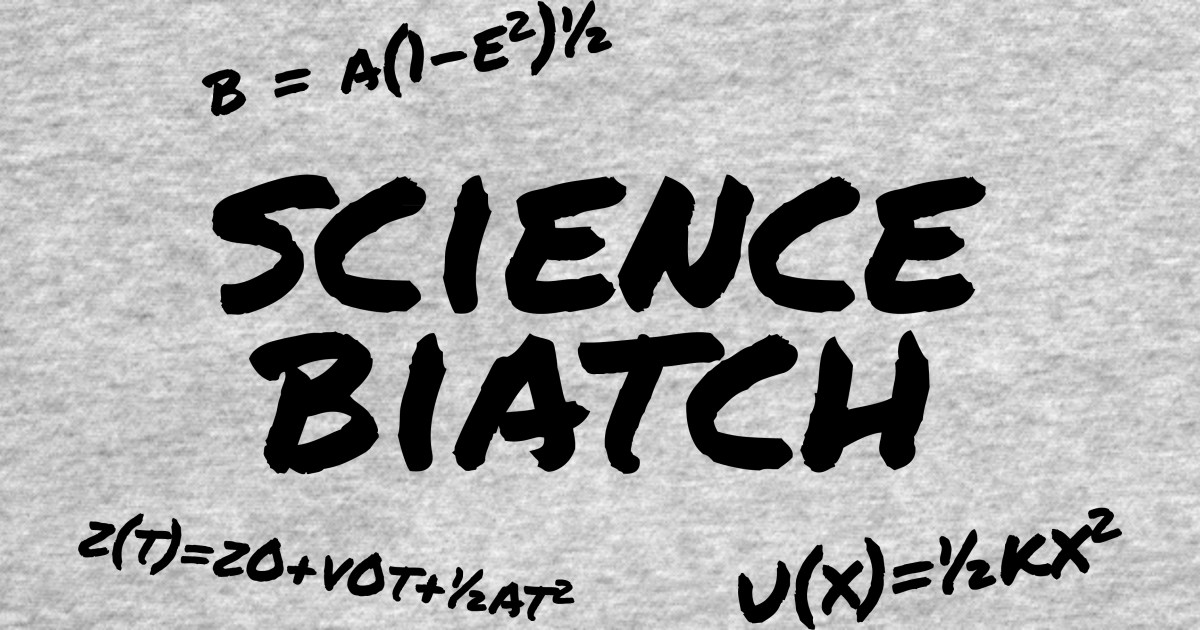 Science Biatch - Science - T-Shirt | TeePublic