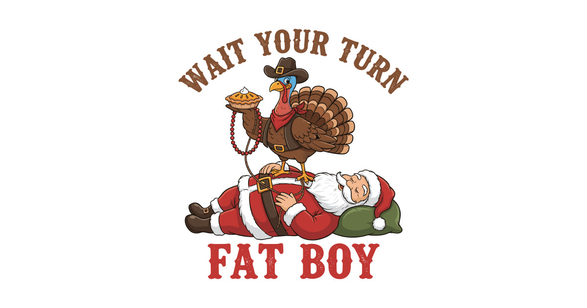 Wait Your Turn Fat Boy – Funny Thanksgiving vs Christmas Turkey Santa ...