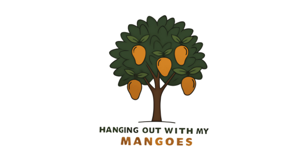 HANGING OUT WITH MY MANGOES - Hanging Out With My Mangoes - T-Shirt ...