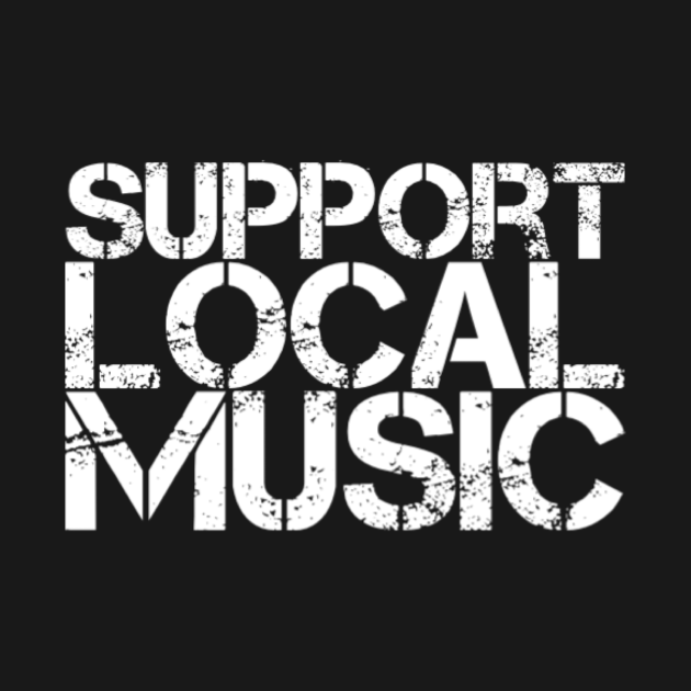 Support Local Music - Musician Gift Ideas - T-Shirt | TeePublic