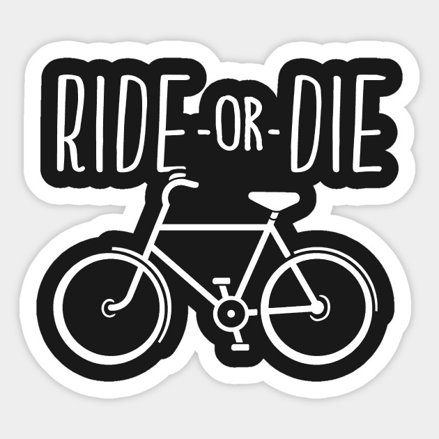 Funny Bicycle Ride or Die Cyclist Gift - Bicycle - Sticker | TeePublic