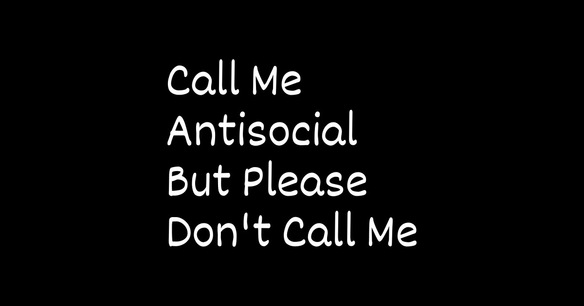 Call Me Antisocial But Please Don't Call Me - Call Me Antisocial But ... Call Me Antisocial But Please Don't Call Me - Call Me Antisocial But ...