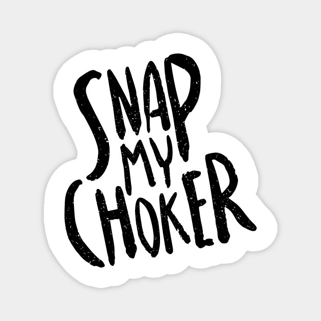 Snap my choker - Choker - Magnet | TeePublic