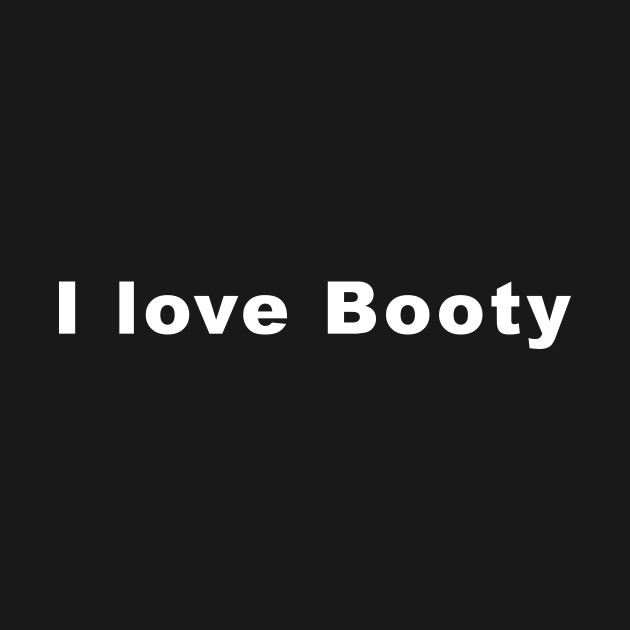I Love Booty - Booty - T-Shirt | TeePublic