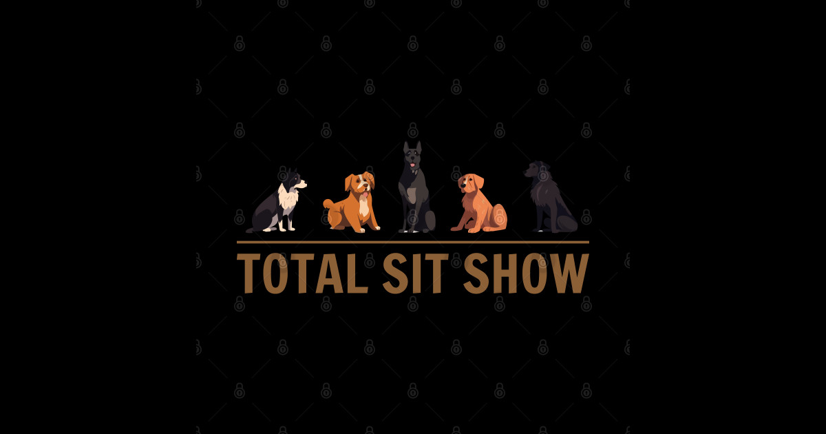 Total Sit Show - Sitting Dog - Total Sit Show - Sticker | TeePublic