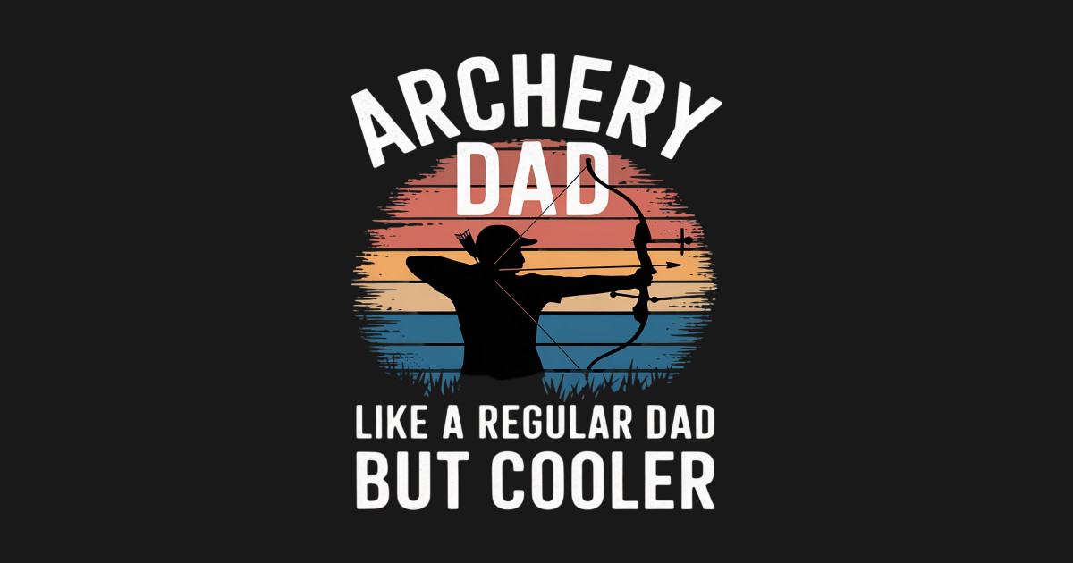 Men Archery Dad Funny Father's Day Archer Bow Hunter - Men Archery Dad Funny Fathers Day - T ...