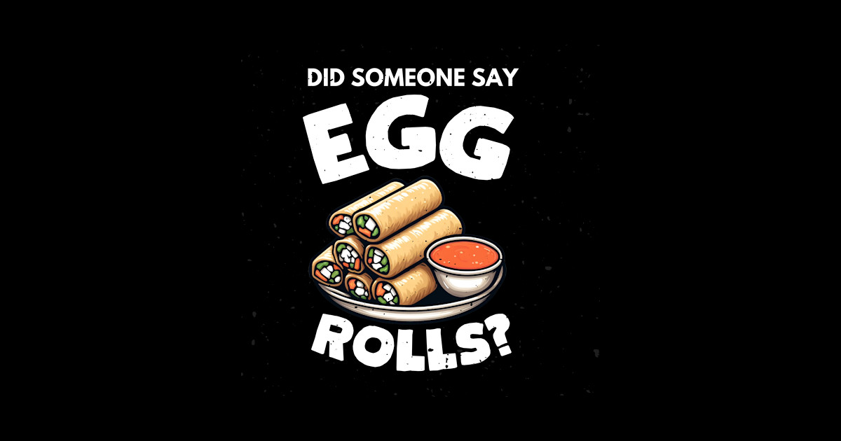 DID SOMEONE SAY EGG ROLLS? - Egg Roll - Posters and Art Prints | TeePublic