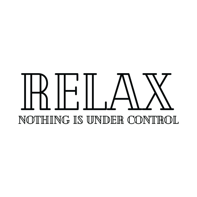 Relax. Nothing is under control. - Relax - T-Shirt | TeePublic