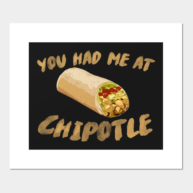 You Had Me At Chipotle - Food - Posters and Art Prints | TeePublic