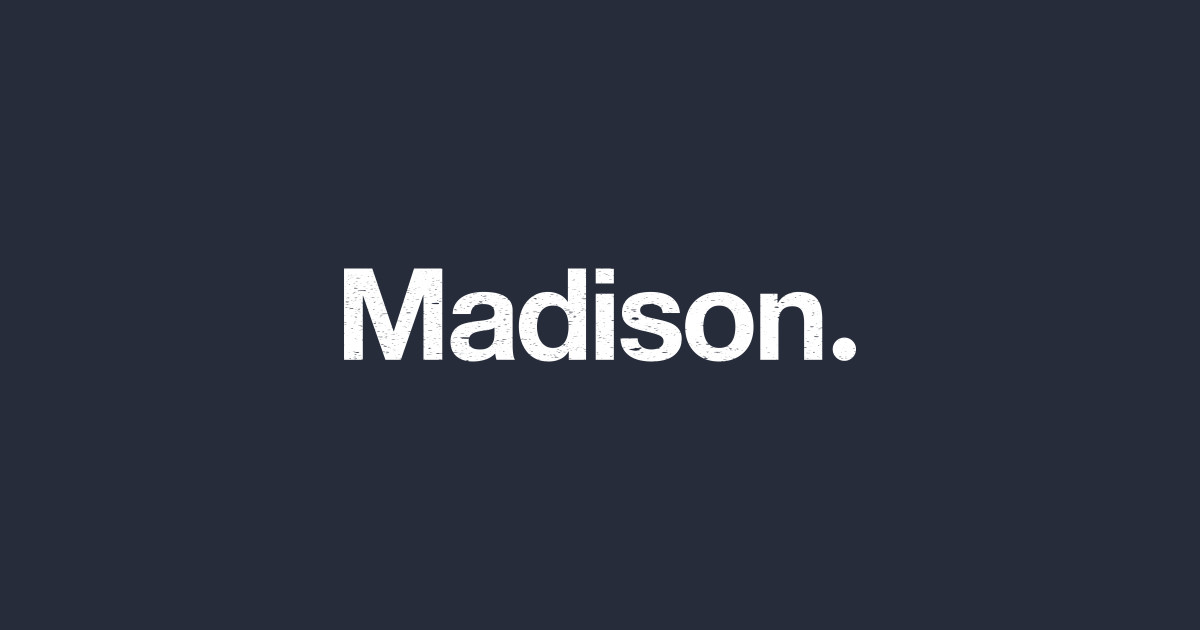 Madison. - Madison - T-Shirt | TeePublic