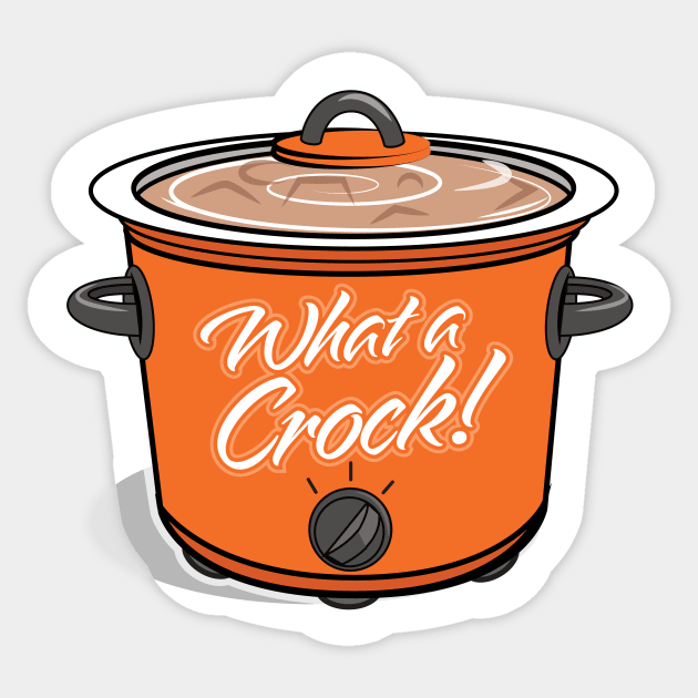 What A Crock! - Crock - Sticker | TeePublic
