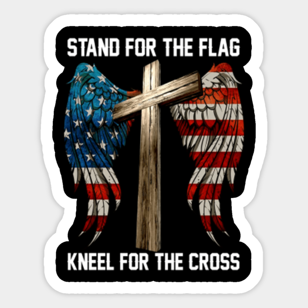 Stand for the flag kneel for the cross - Stand For The Flag Kneel For ...