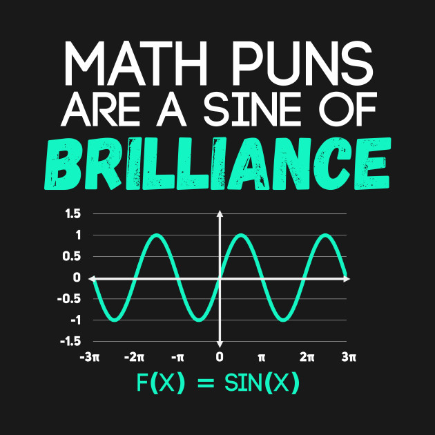 Math Puns Are Sine of Brilliance Funny Math Teacher - Math Pun - T ...