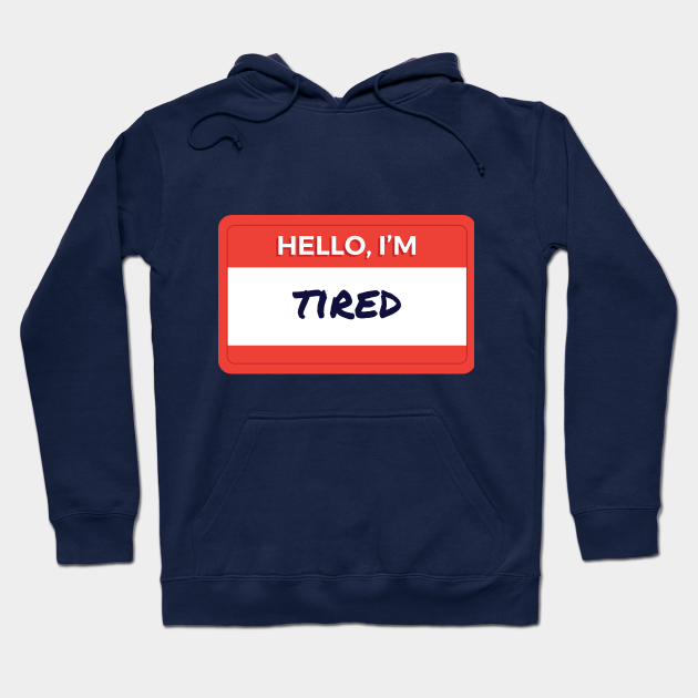 Hello I'm Tired - Hello Im Tired - Hoodie | TeePublic