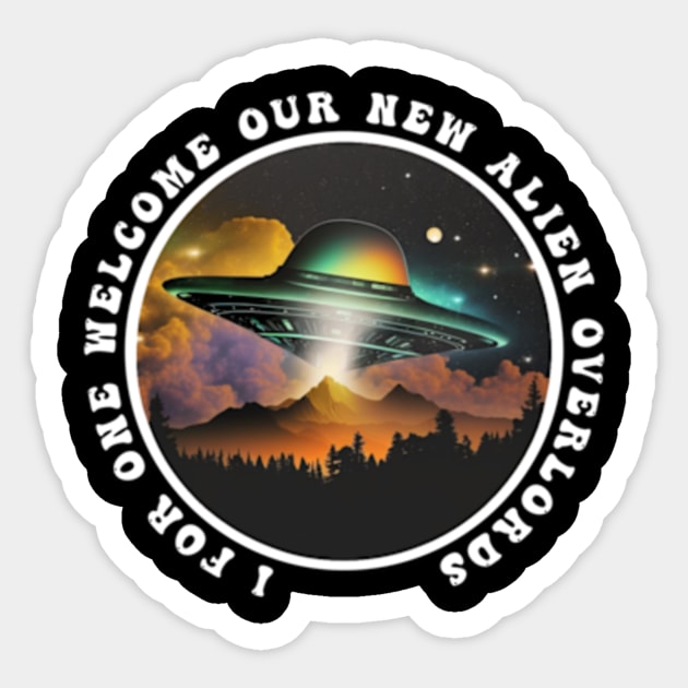 I ONE WELCOME OUR NEW ALIEN OVERLORDS ALIEN FRIENDLY - I One Welcome ...