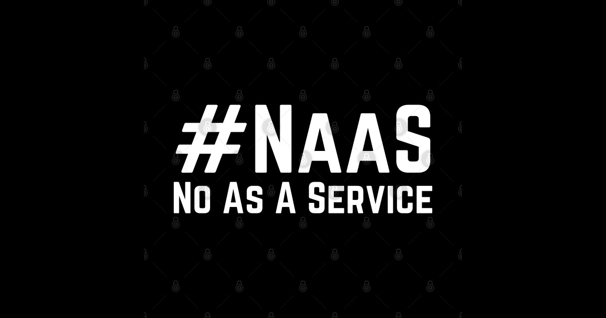 Naas-No-As-A-Service - Naas No As A Service - Posters and Art Prints ...