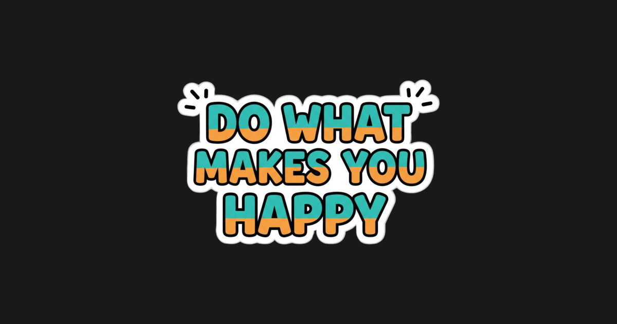 Motivational Expression - Do What Makes You Happy — Playful Bubble ...