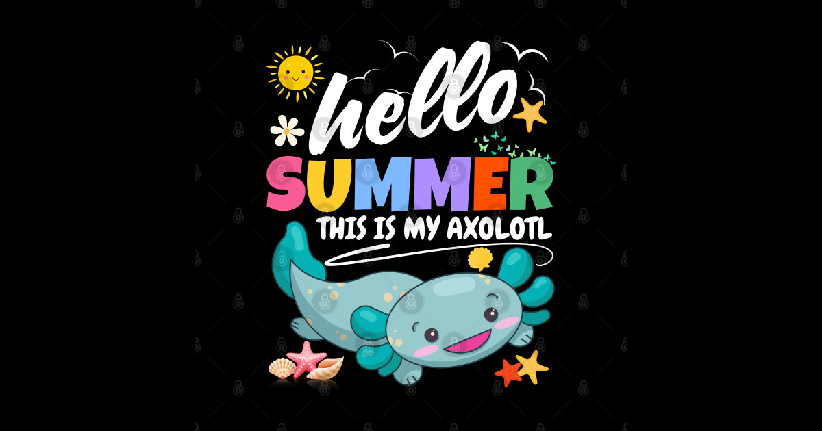 Hello summer this is my axolotl Cute summer break boys girls - Hello ...