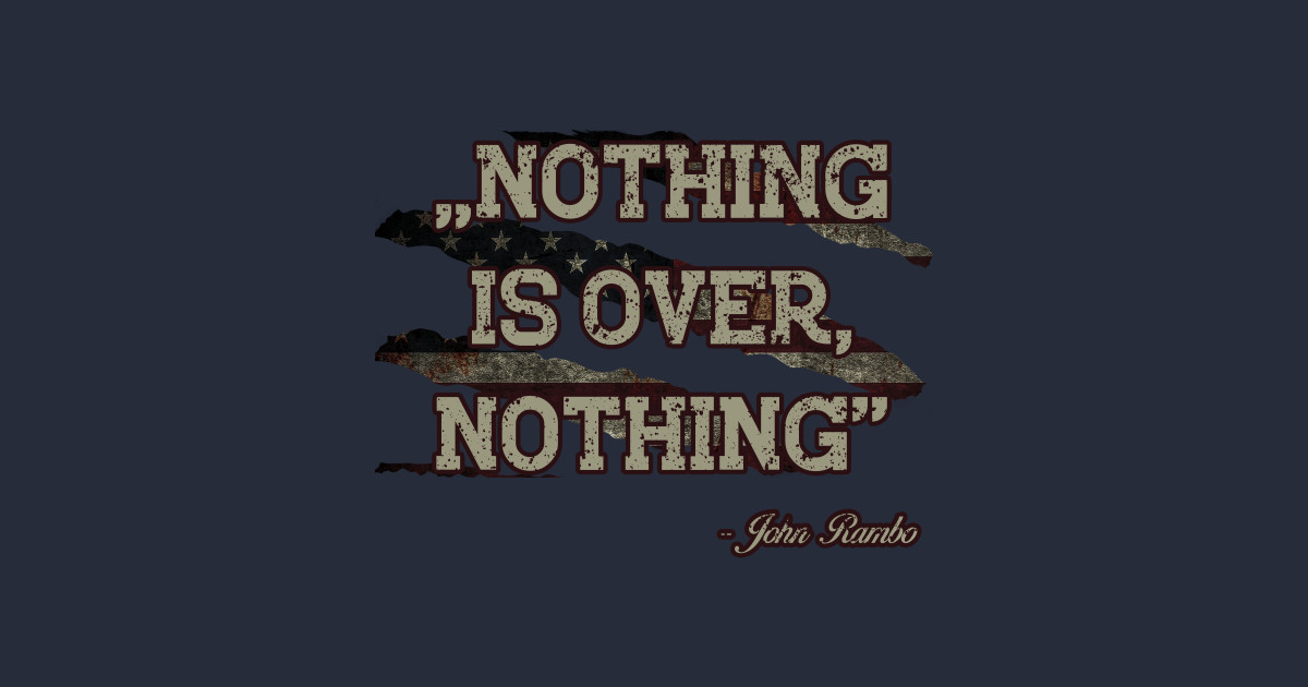 Nothing Is Over Rambo Quote - Rambo - T-Shirt | TeePublic