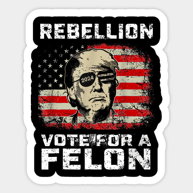 The Convicted Felon Trump 2024 Rebellion Vote For A Felon - Vote For A ...