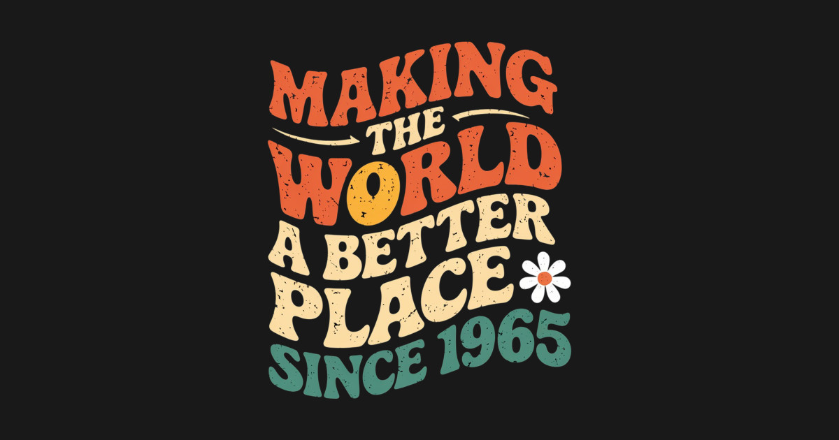 1965 Birthday - Making The World A Better Place Since 1965 - Since 1965 ...