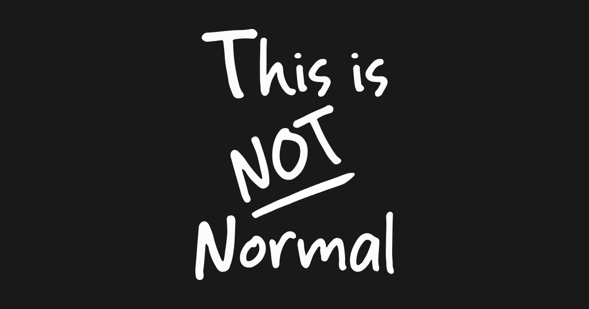 This is NOT Normal - Not Normal - T-Shirt | TeePublic