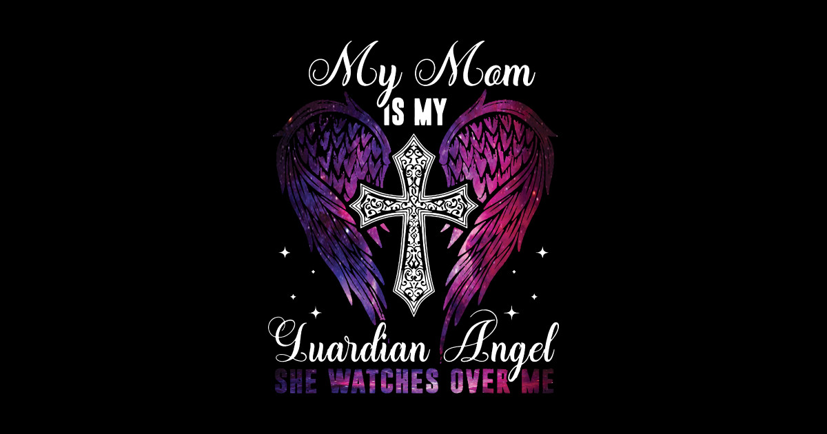My Mom Is My Guardian Angel She Watches Over Me - My Mom Is My Guardian ...