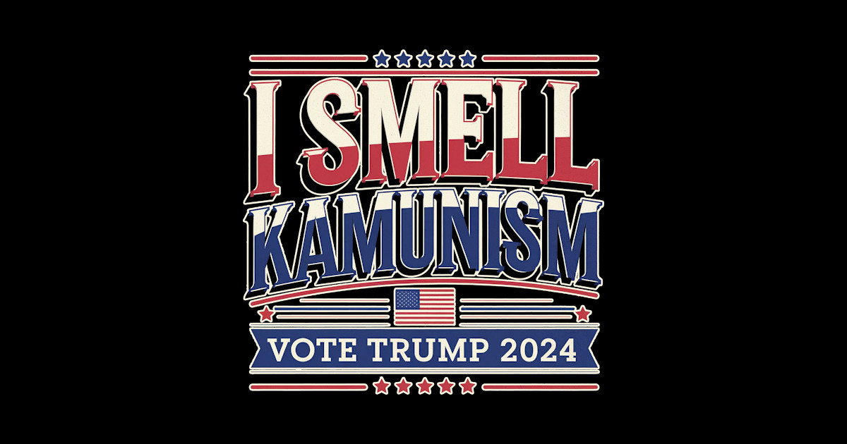 ANTI KAMALA - I SMELL KAMUNISM - VOTE TRUMP 2024 - Anti Kamala ...