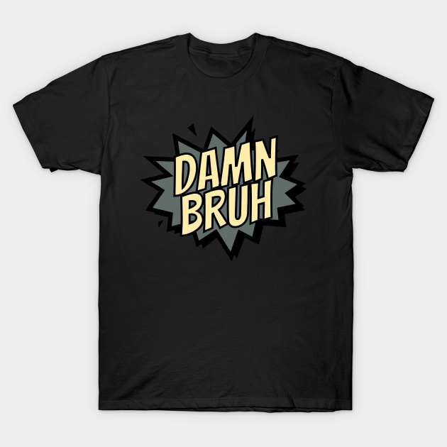 Damn Bruh Moment Meme - Bruh - T-Shirt | TeePublic