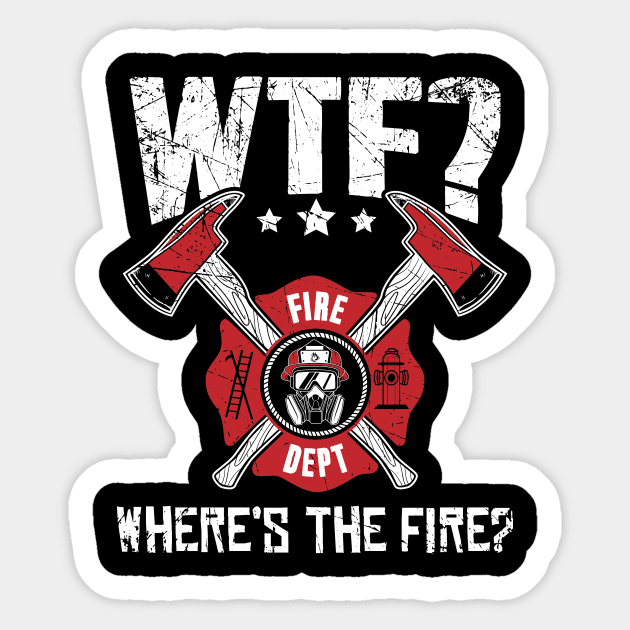 WTF Where's the fire ? - Firefighter - Sticker | TeePublic