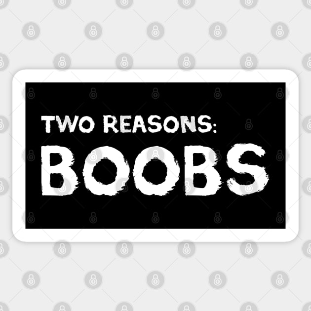 Two reasons - Boobs. Simple, good old female objectification - Boobs ...