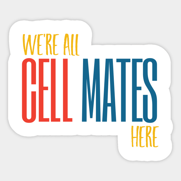 We're All Cell Mates Here - Microbiology - Sticker | TeePublic