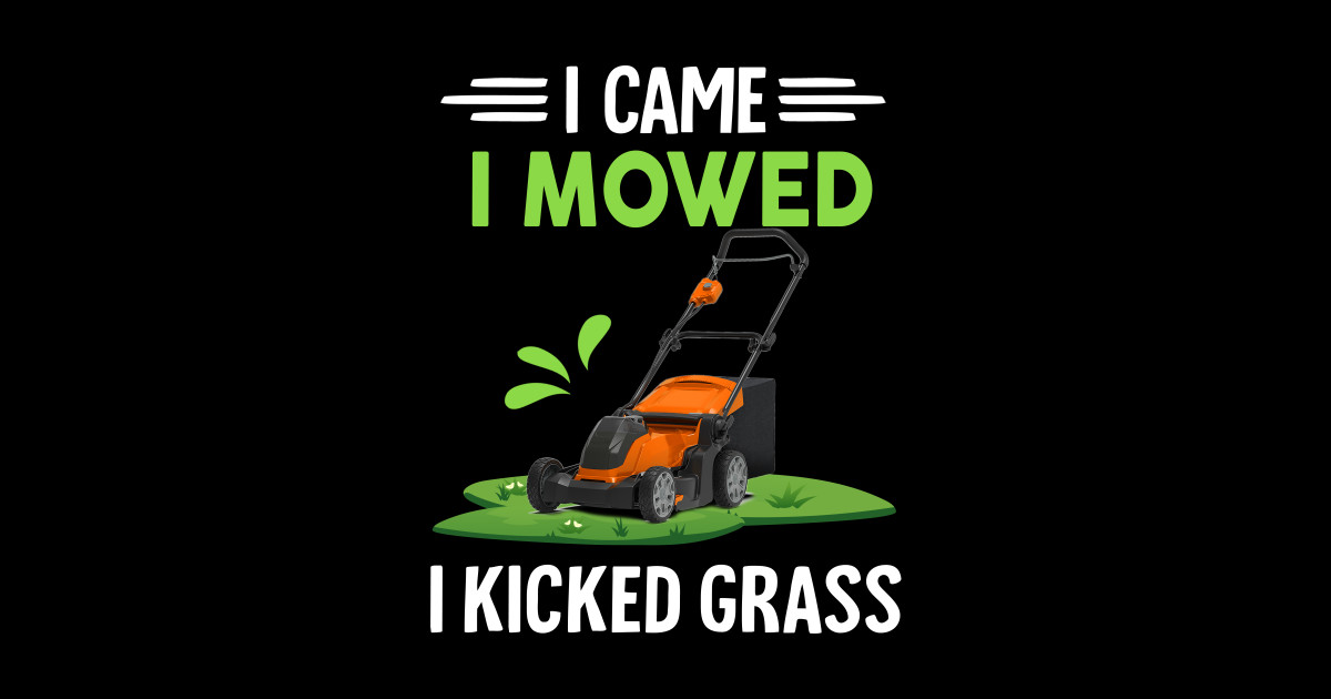 I Came I Mowed I Kicked Grass Funny Lawn Mowing Gardener Lawn Mowing