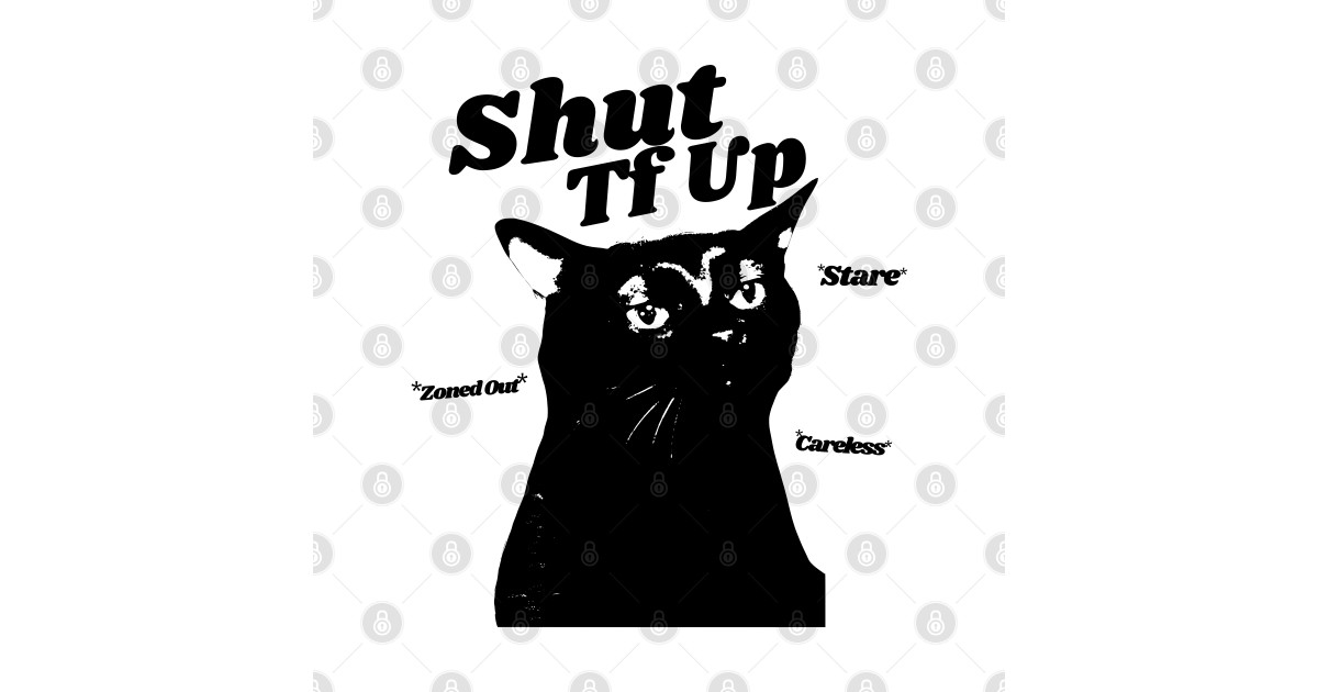 Zoned Out Cat Meme - Shut TF Up - Cat Memes - T-Shirt | TeePublic