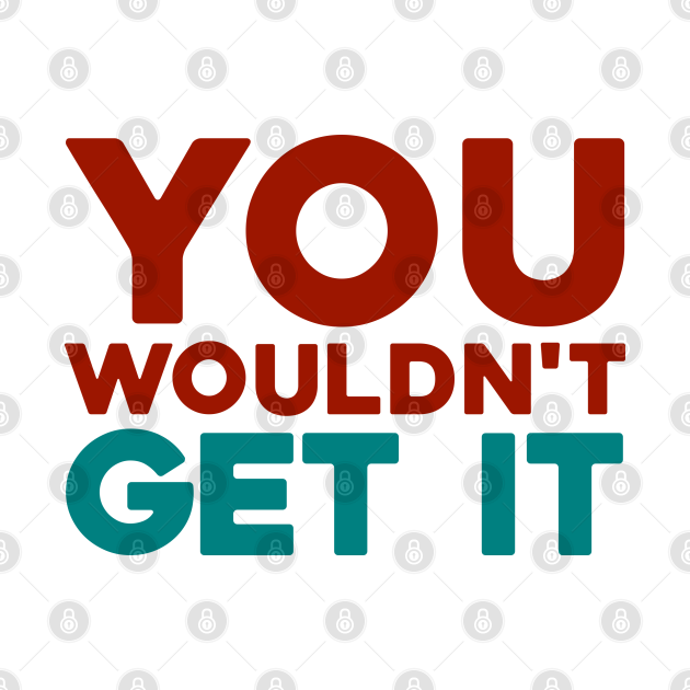You Wouldn't Get It - Joker 2019 - T-Shirt | TeePublic