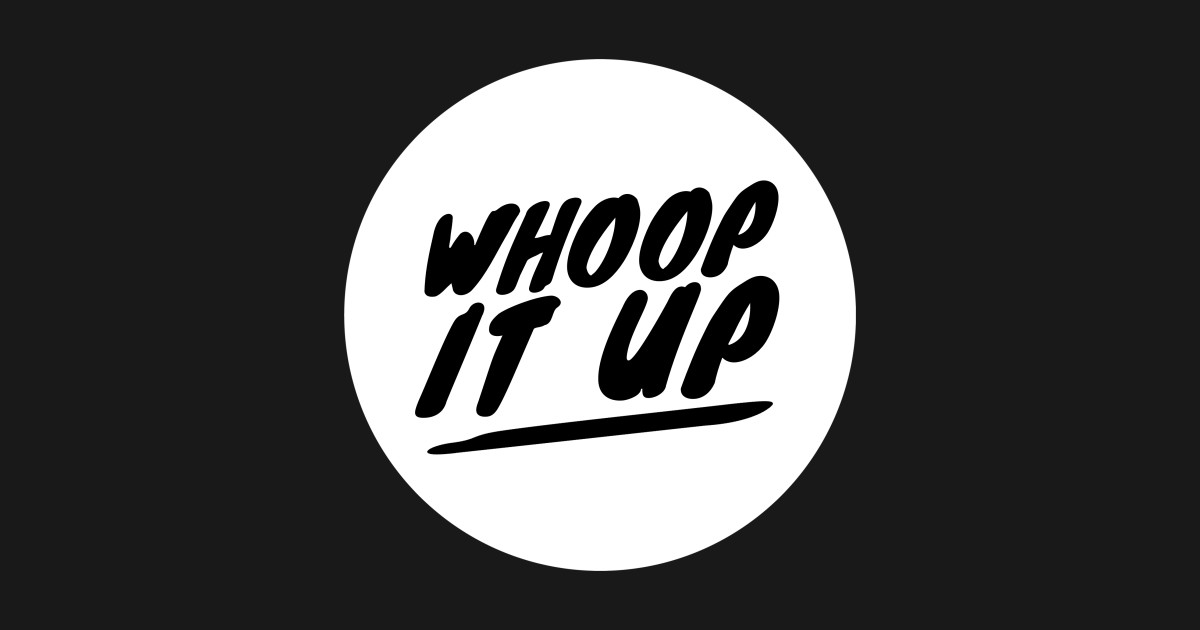 Whoop it up - Whoop It Up - T-Shirt | TeePublic