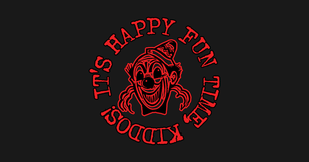 It's Happy Fun Time, Kiddos! - Evil Clown - Evil Clown - T-Shirt ...
