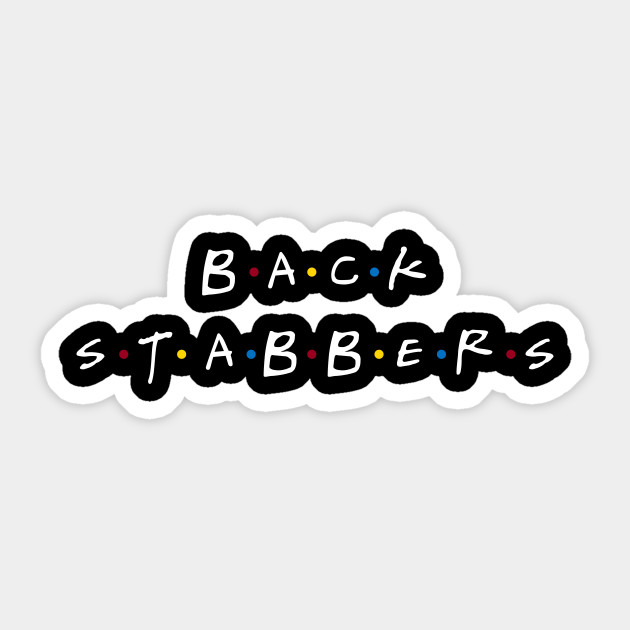 BACK STABBERS - Friends - Sticker | TeePublic