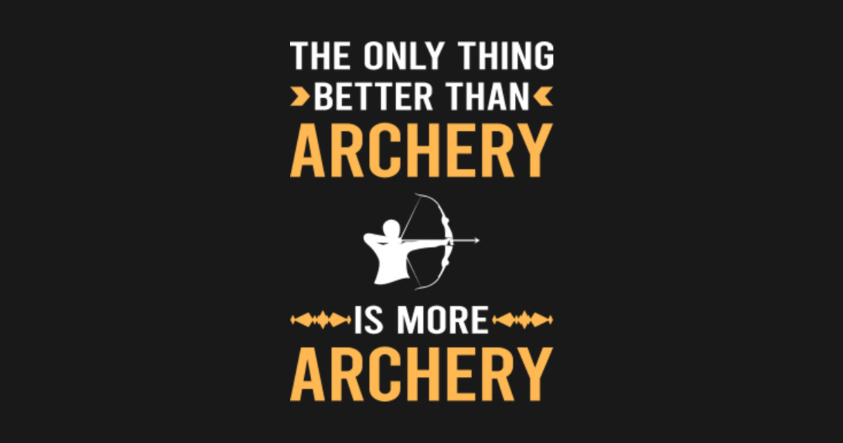 Better Than Archery Archer Arrow Arrows Bow - Archery - T-Shirt | TeePublic