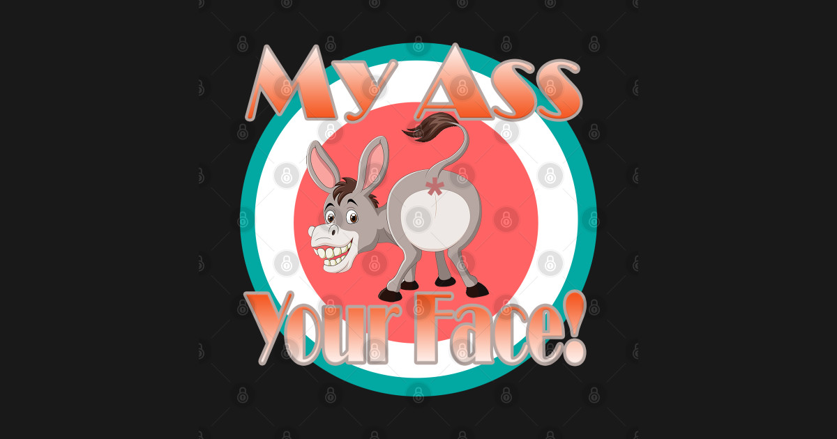 My Ass Your Face Gay T Shirt Teepublic
