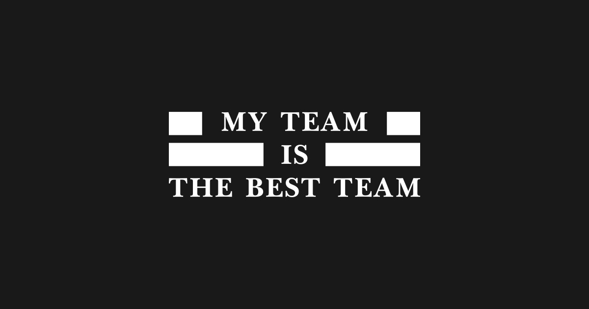 My Team Is The Best Team | Strong Together - Team - T-Shirt | TeePublic