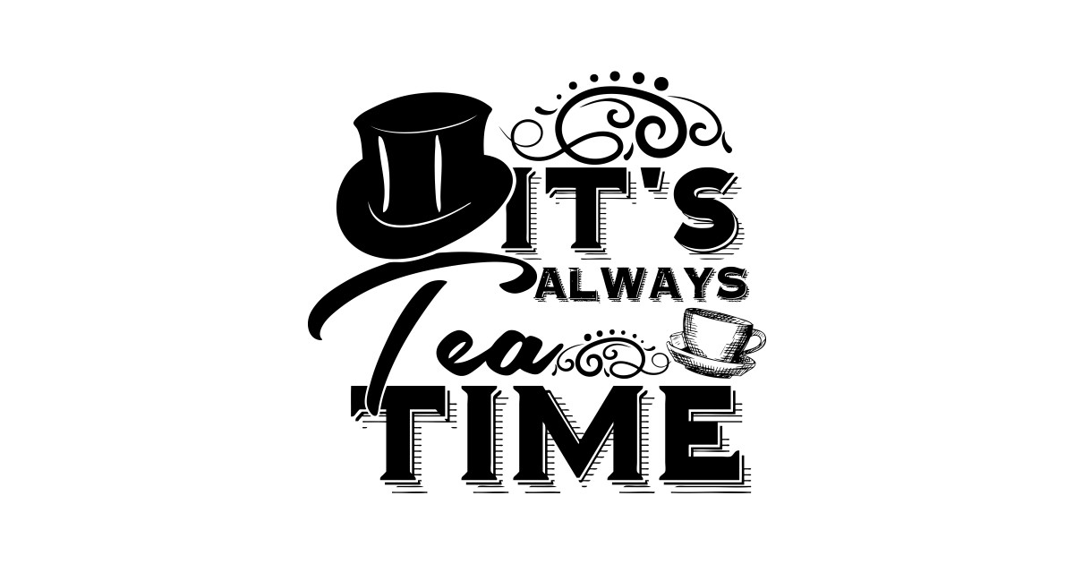 Alice in wonderland quote: It’s always tea time - The mad hatter ...
