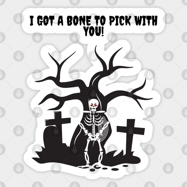 I got a Bone to Pick with you Skeleton! - Skeleton - Sticker | TeePublic