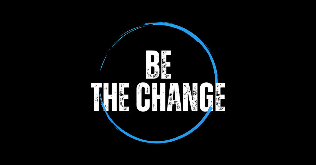 Be The Change - Inspirational - Sticker | TeePublic