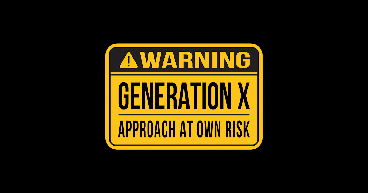 Gen X Warning Sign - Gen Xers - Sticker | TeePublic